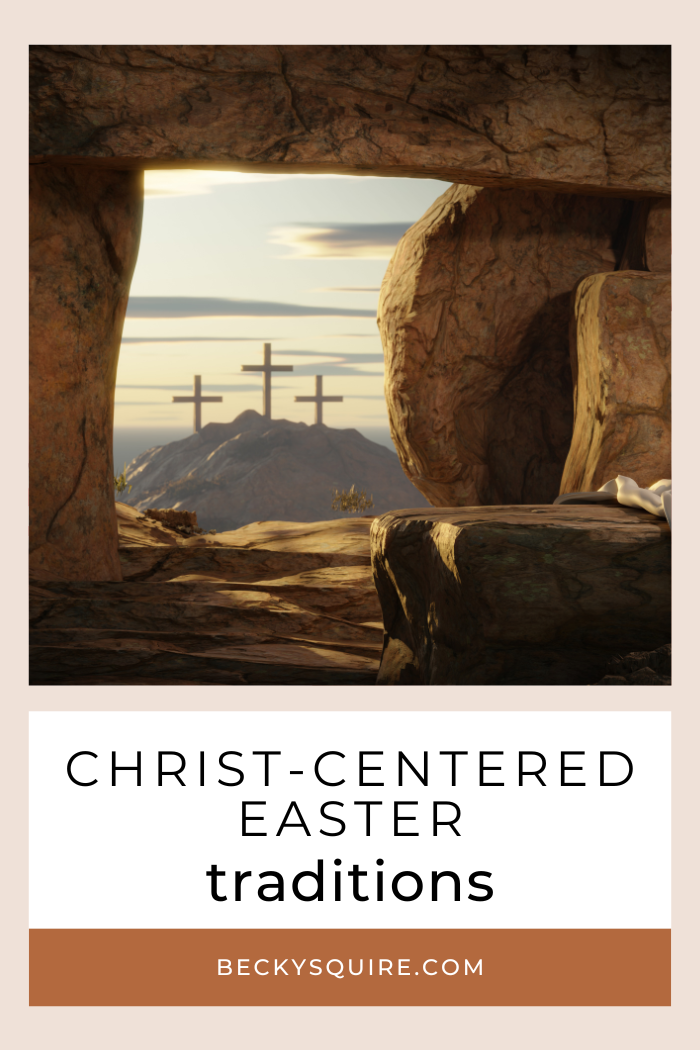 Christ-centered Easter Traditions - Becky Squire